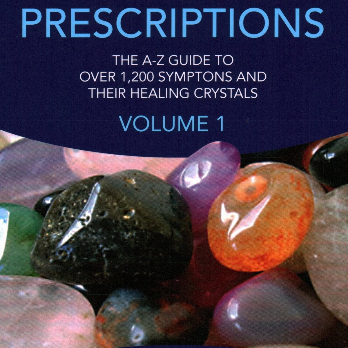 Crystal Prescriptions VOLUME 1 - The A-Z guide to over 1,200 symptoms ...